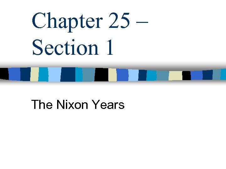Chapter 25 Section 1 The Nixon Years