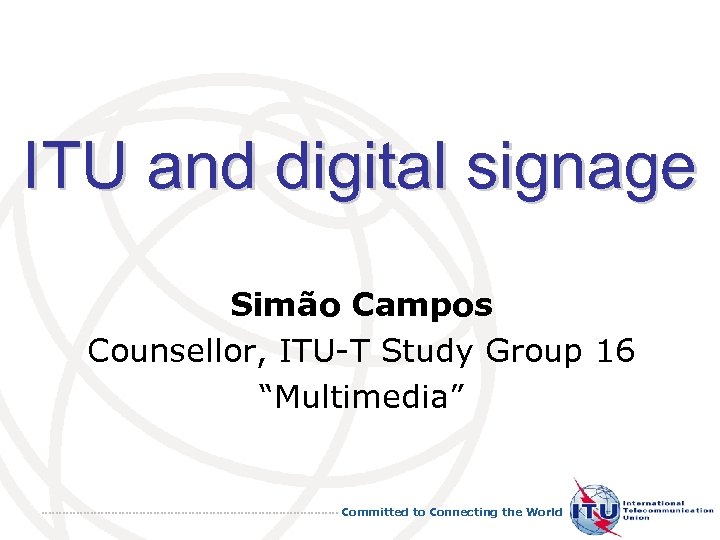 ITU and digital signage Simão Campos Counsellor ITU-T