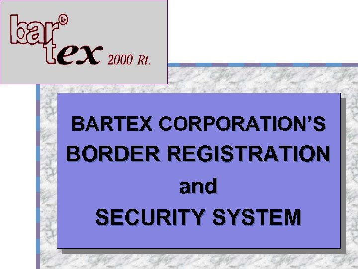 Your Logo Here BARTEX CORPORATION S BORDER REGISTRATION and
