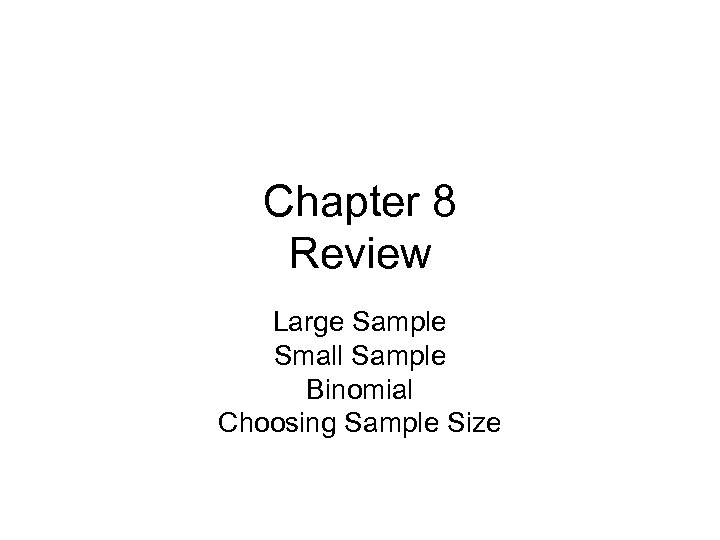 Chapter 8 Review Large Sample Small Sample Binomial