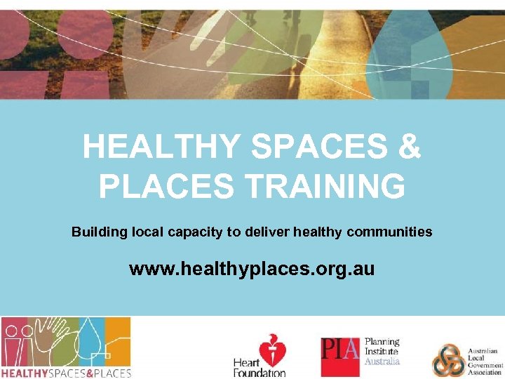 HEALTHY SPACES PLACES TRAINING Building local capacity