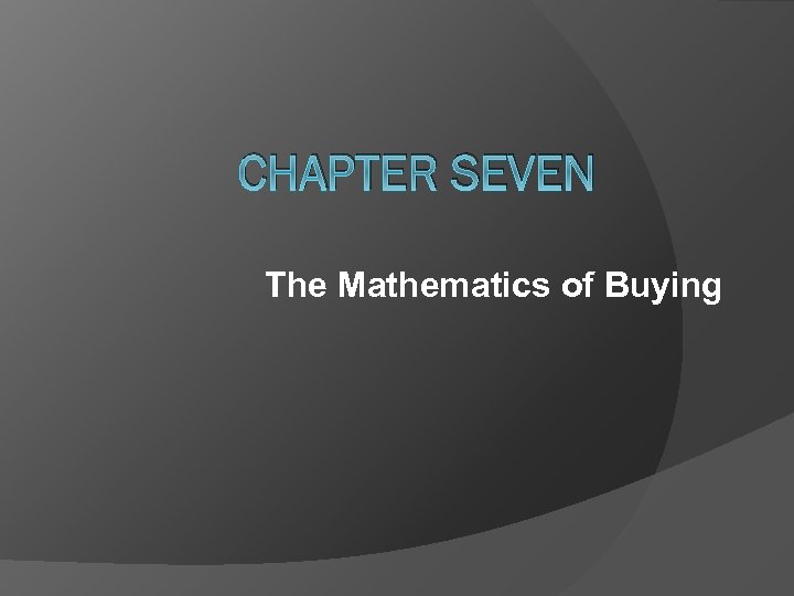 CHAPTER SEVEN The Mathematics of Buying SECTION