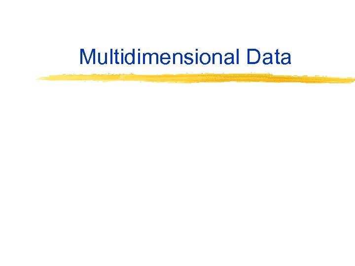 Multidimensional Data Multidimensional Data Many applications