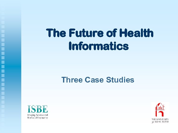 The Future of Health Informatics Three Case Studies