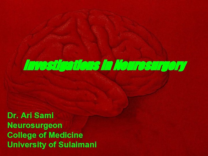 Investigations in Neurosurgery Dr Ari Sami Neurosurgeon College