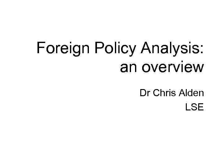 Foreign Policy Analysis an overview Dr Chris Alden