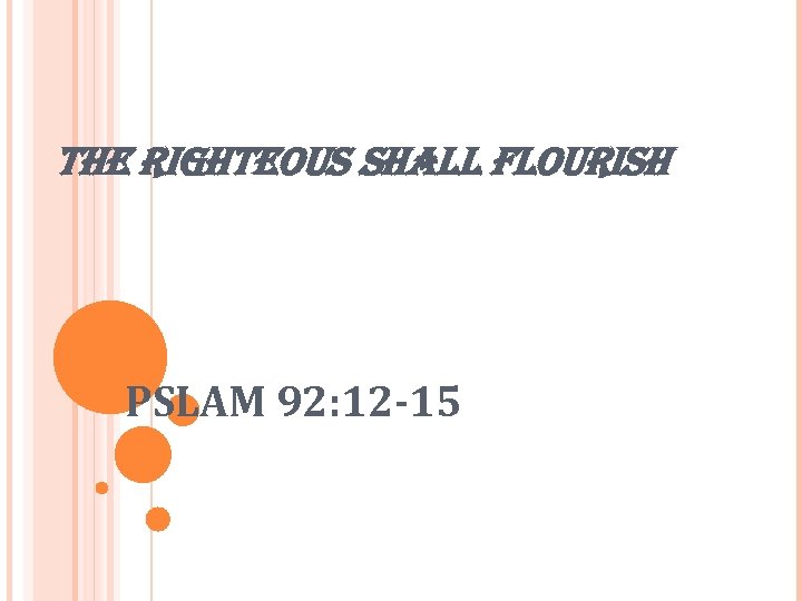 THE RIGHTEOUS SHALL FLOURISH PSLAM 92 12 -15