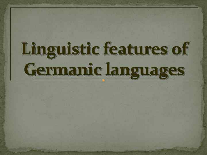 Linguistic features of Germanic languages CONTENTS Phonetics