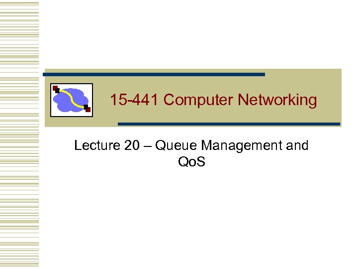 15 -441 Computer Networking Lecture 20 Queue