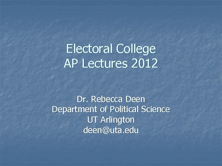 Electoral College AP Lectures 2012 Dr Rebecca Deen