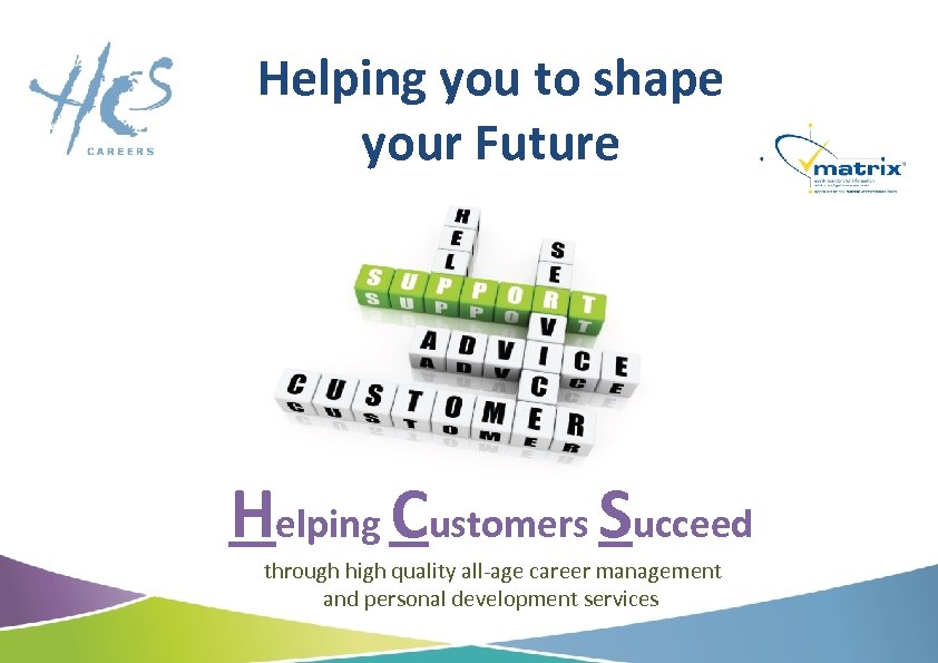 Helping you to shape your Future Helping Customers