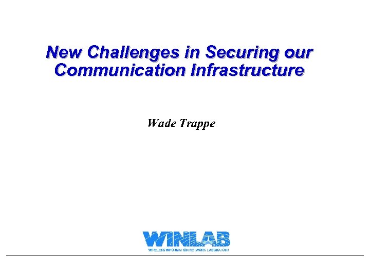 New Challenges in Securing our Communication Infrastructure Wade