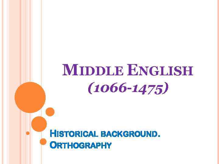 MIDDLE ENGLISH 1066 -1475 HISTORICAL BACKGROUND ORTHOGRAPHY