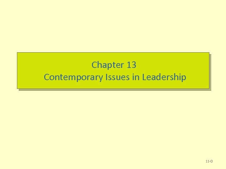 Chapter 13 Contemporary Issues in Leadership 11 -0