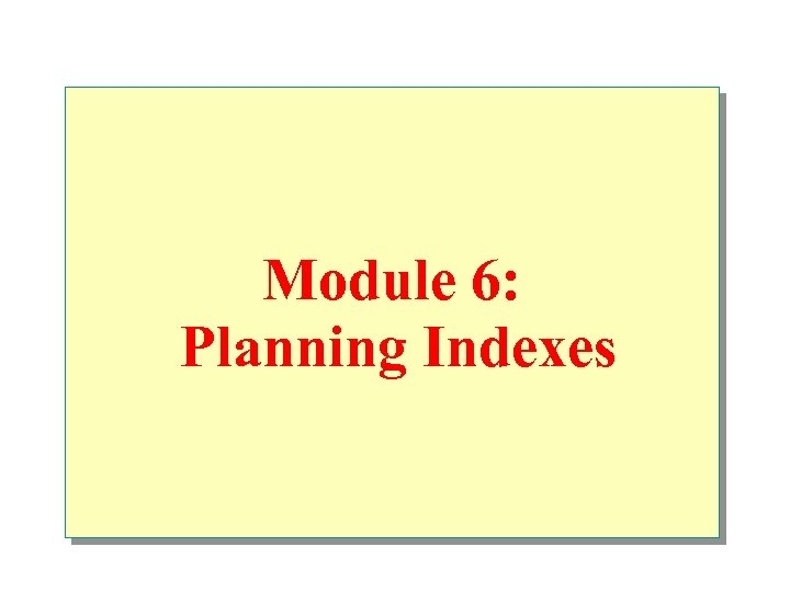 Module 6 Planning Indexes Overview n Introduction