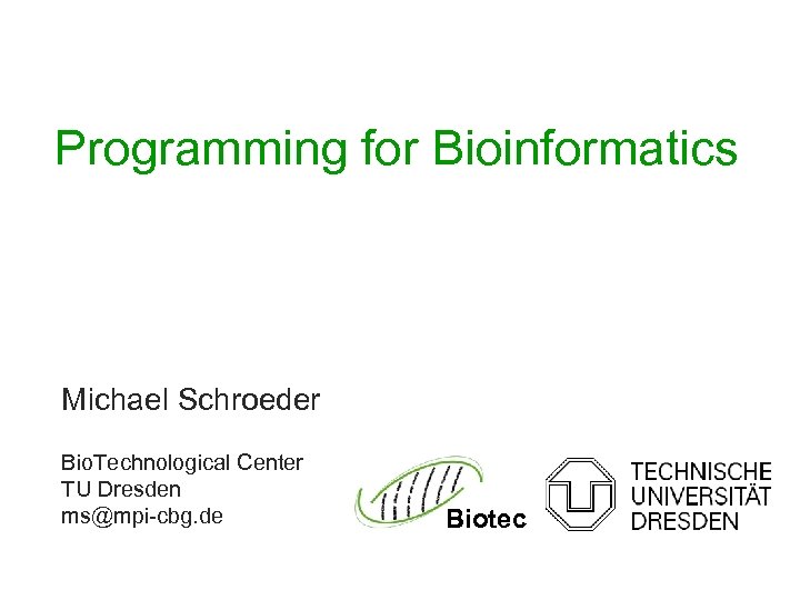 Programming for Bioinformatics Michael Schroeder Bio Technological Center