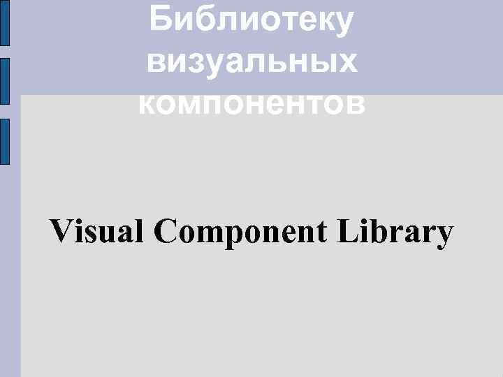 Библиотеку визуальных компонентов Visual Component Library Хотя