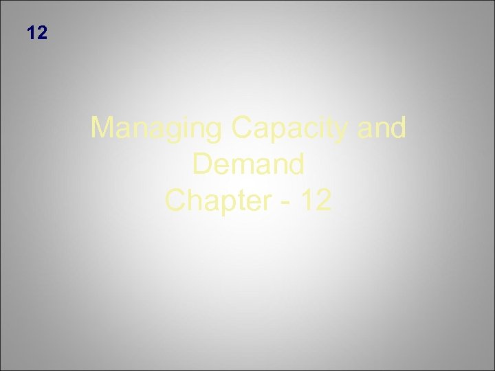 12 Managing Capacity and Demand Chapter — 12