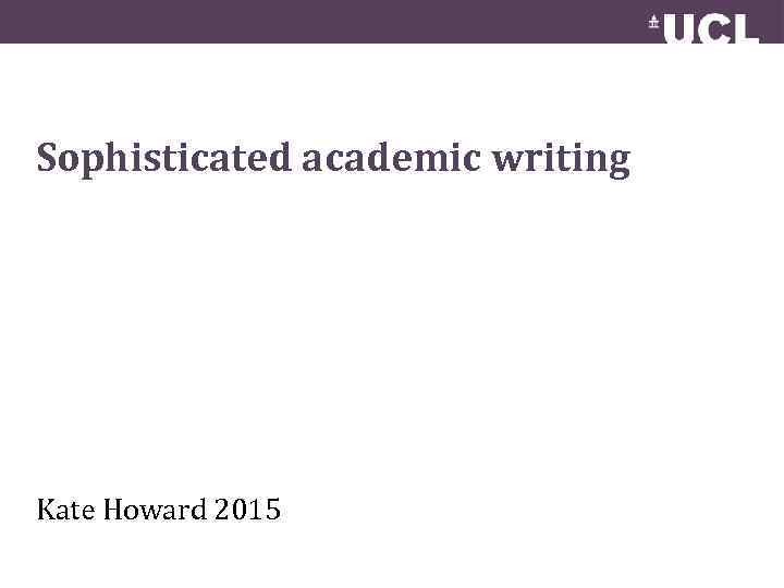 Sophisticated academic writing Kate Howard 2015 Layout