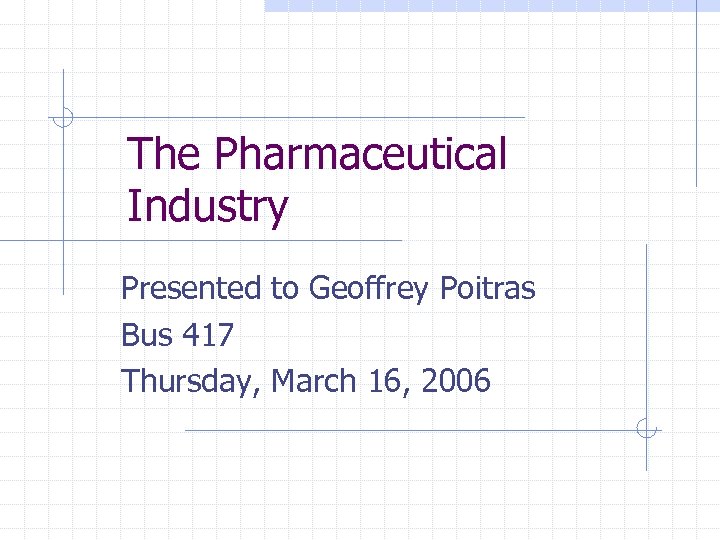 The Pharmaceutical Industry Presented to Geoffrey Poitras Bus