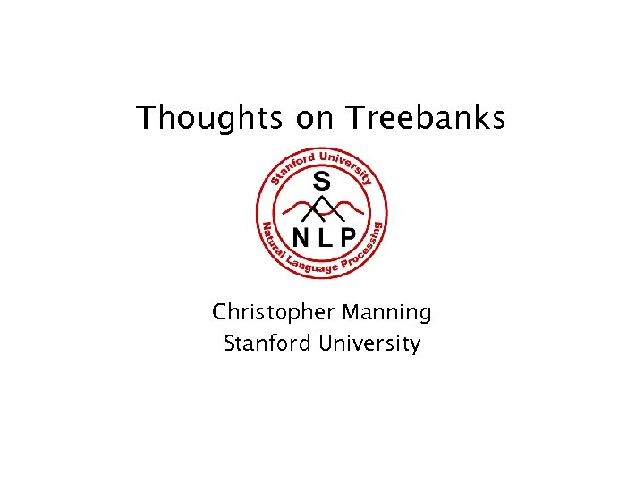 Thoughts on Treebanks Christopher Manning Stanford University