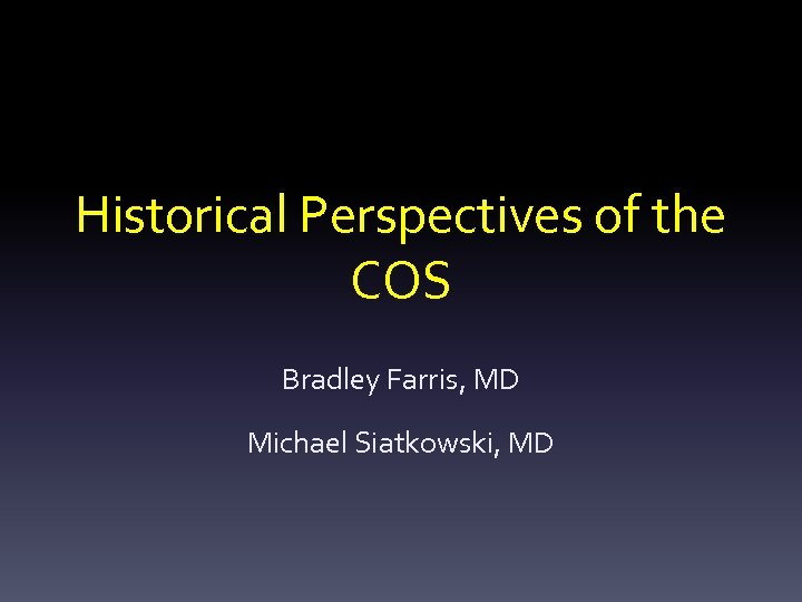 Historical Perspectives of the COS Bradley Farris MD