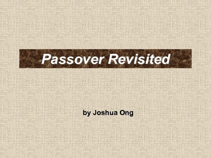 Passover Revisited by Joshua Ong Introduction God s