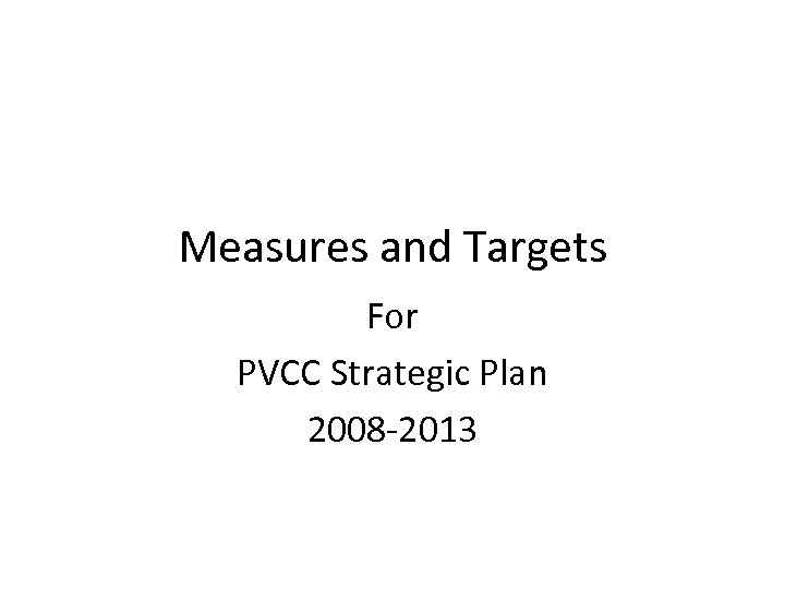 Measures and Targets For PVCC Strategic Plan 2008