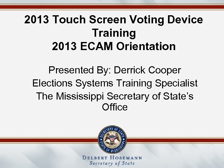 2013 Touch Screen Voting Device Training 2013 ECAM