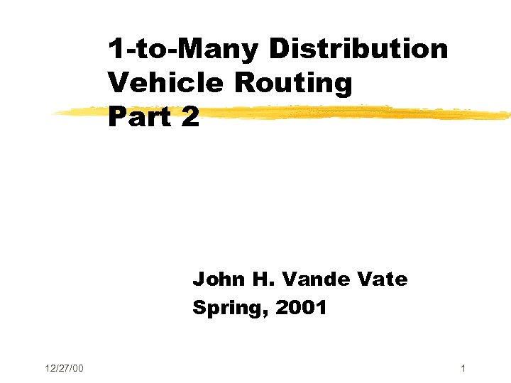 1 -to-Many Distribution Vehicle Routing Part 2 John