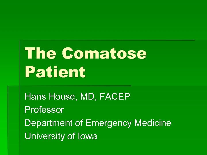 The Comatose Patient Hans House MD FACEP Professor