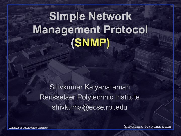 Simple Network Management Protocol SNMP Shivkumar Kalyanaraman Rensselaer