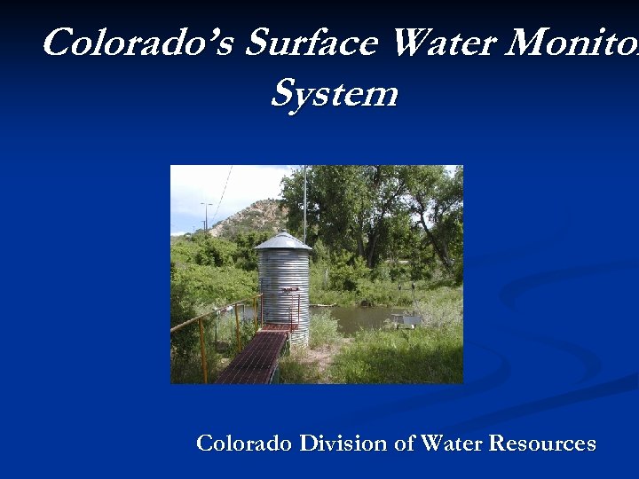 Colorado s Surface Water Monitor System Colorado Division of