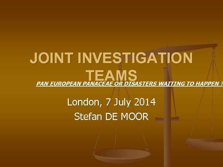 JOINT INVESTIGATION TEAMS PAN EUROPEAN PANACEAE OR DISASTERS