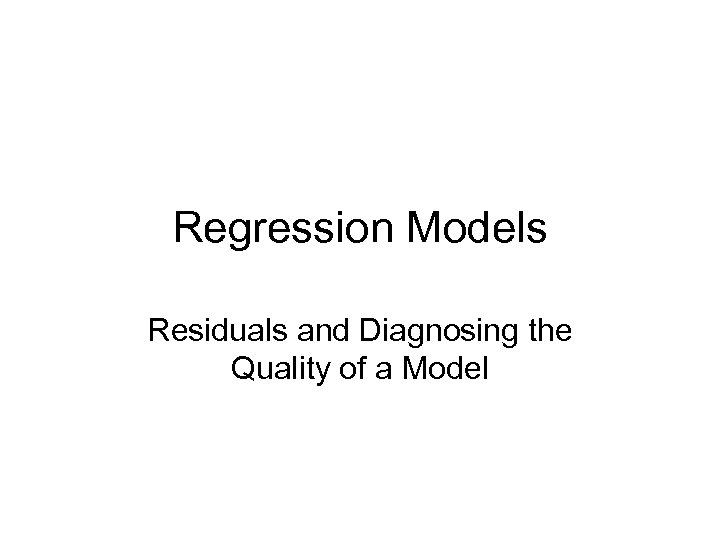 Regression Models Residuals and Diagnosing the Quality of