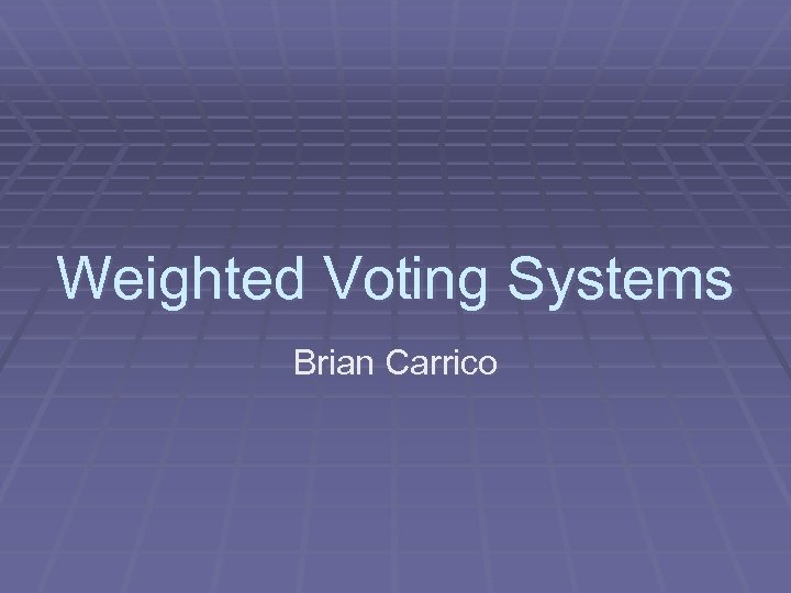 Weighted Voting Systems Brian Carrico What is