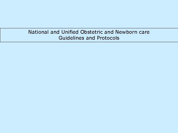 National and Unified Obstetric and Newborn care Guidelines
