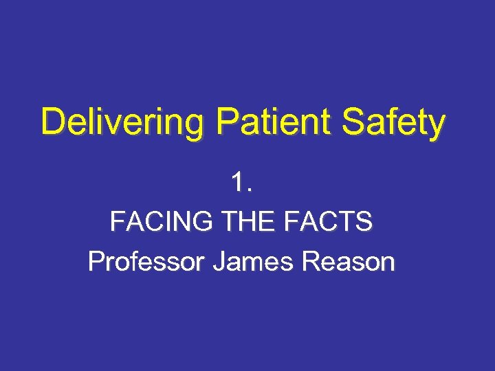 Delivering Patient Safety 1 FACING THE FACTS Professor