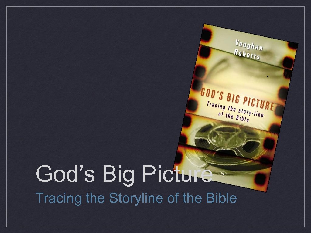 God s Big Picture Tracing the Storyline of the