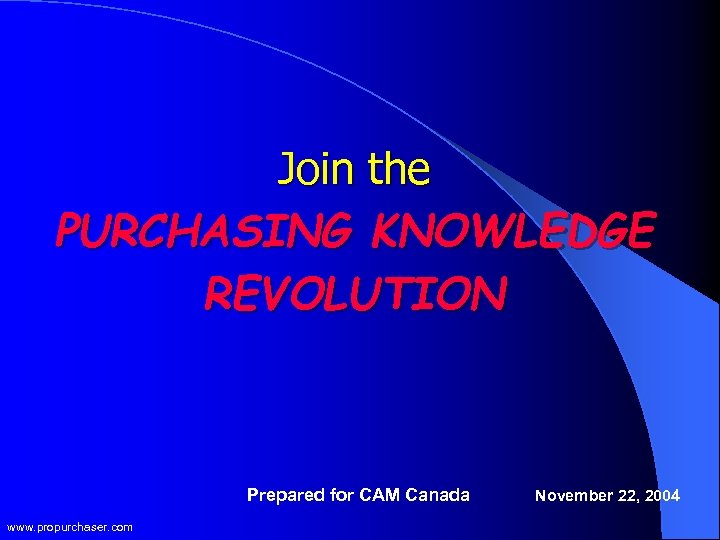 Join the PURCHASING KNOWLEDGE REVOLUTION Prepared for CAM