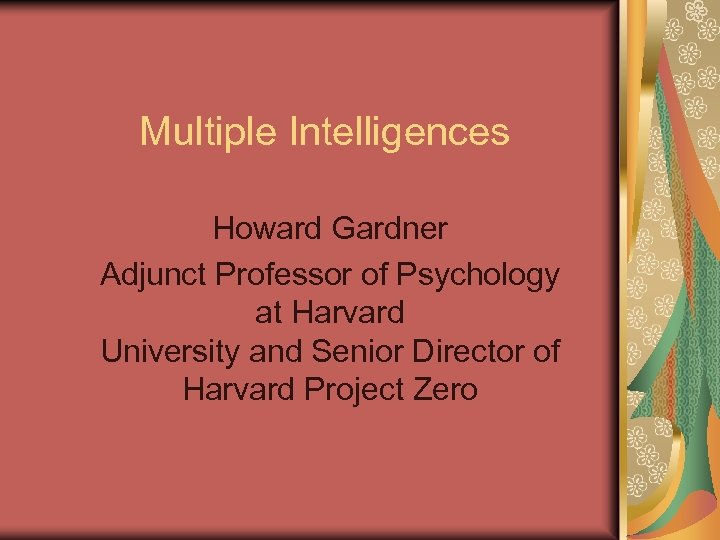 Multiple Intelligences Howard Gardner Adjunct Professor of Psychology