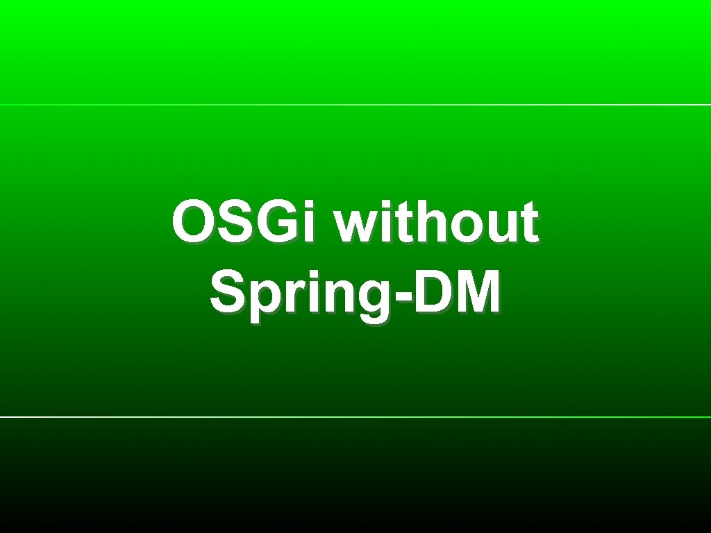 In Pieces Breaking down monolithic applications with Spring-DM