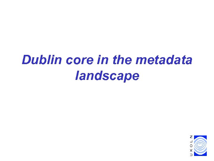Dublin Core and metadata a tutorial Lorcan Dempsey
