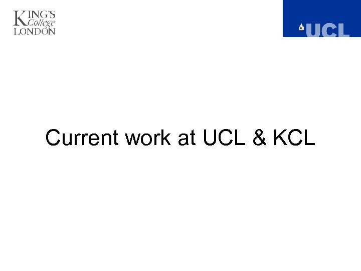 Current work at UCL KCL Application
