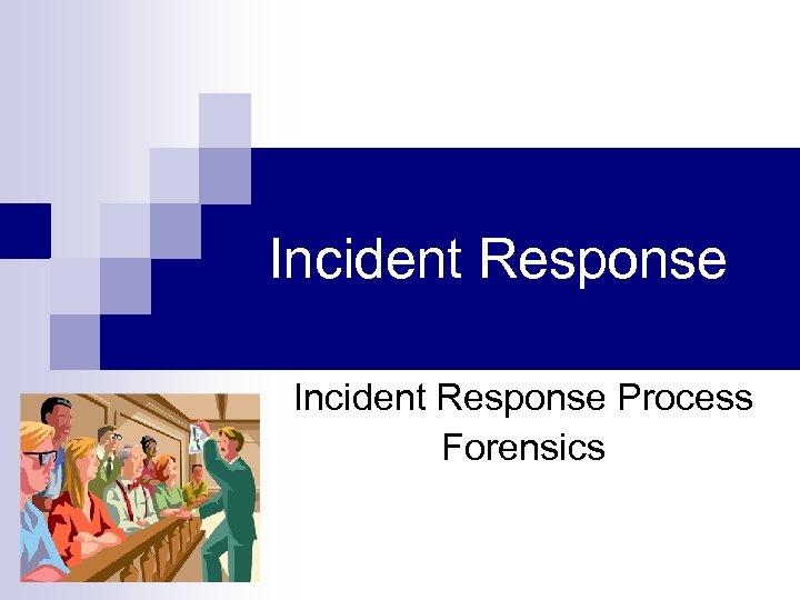 Incident Response Process Forensics Acknowledgments Material is