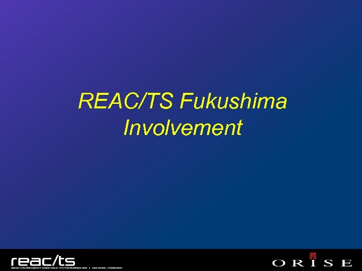 The REAC TS Experience with Fukushima Response Steve Sugarman