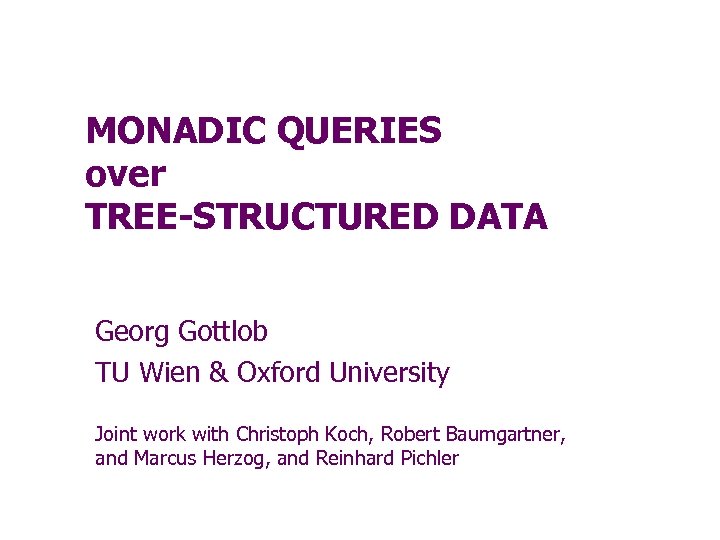 MONADIC QUERIES over TREE-STRUCTURED DATA Georg Gottlob TU
