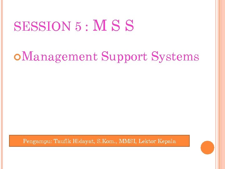 SESSION 5 MSS Management Support Systems Pengampu