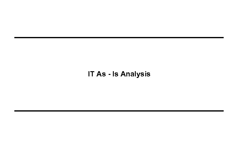 IT As — Is Analysis Contents