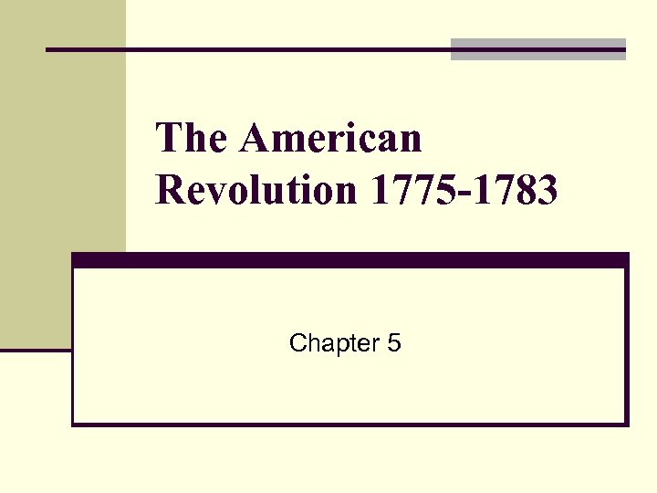 The American Revolution 1775 -1783 Chapter 5